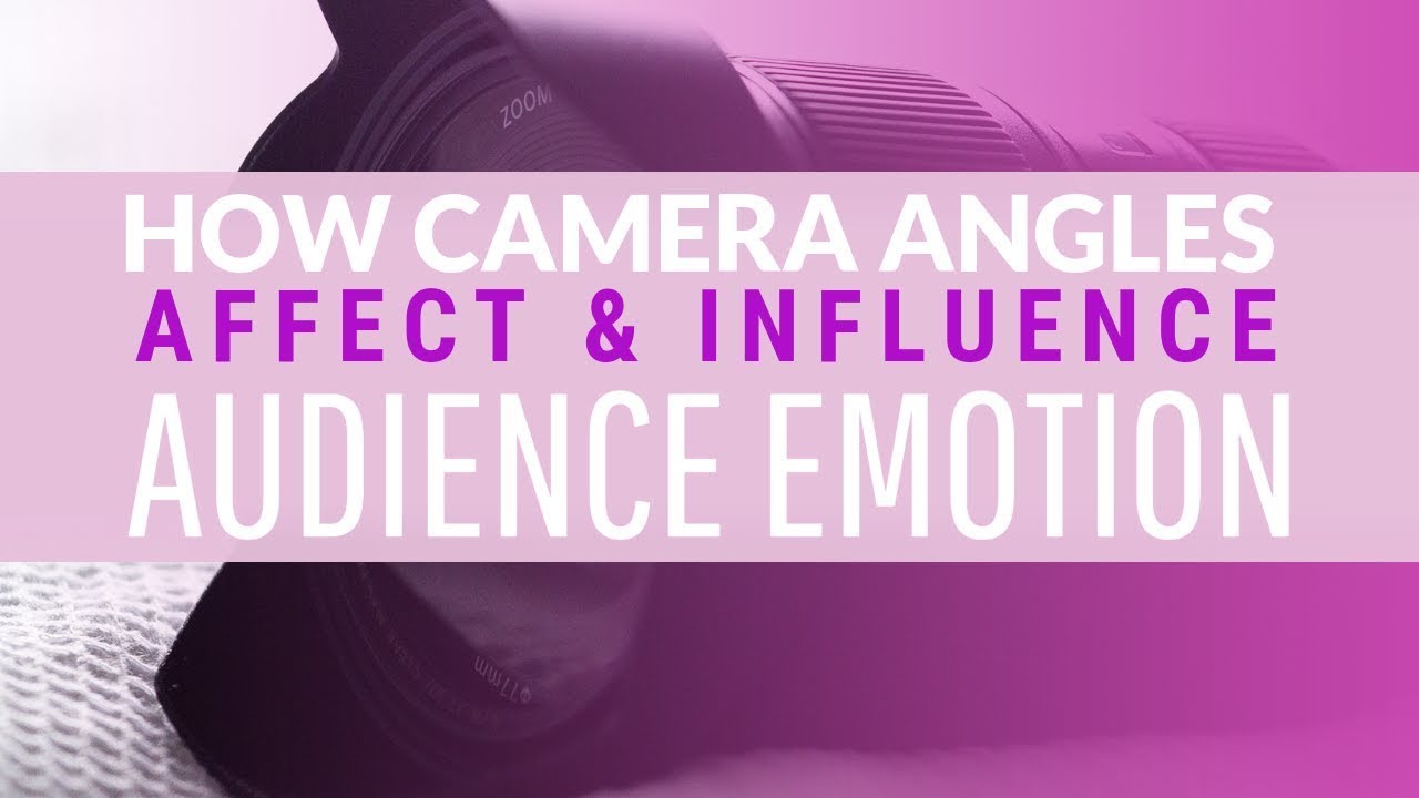Using Camera Angles to Engage Audience Emotion & Make Characters ...