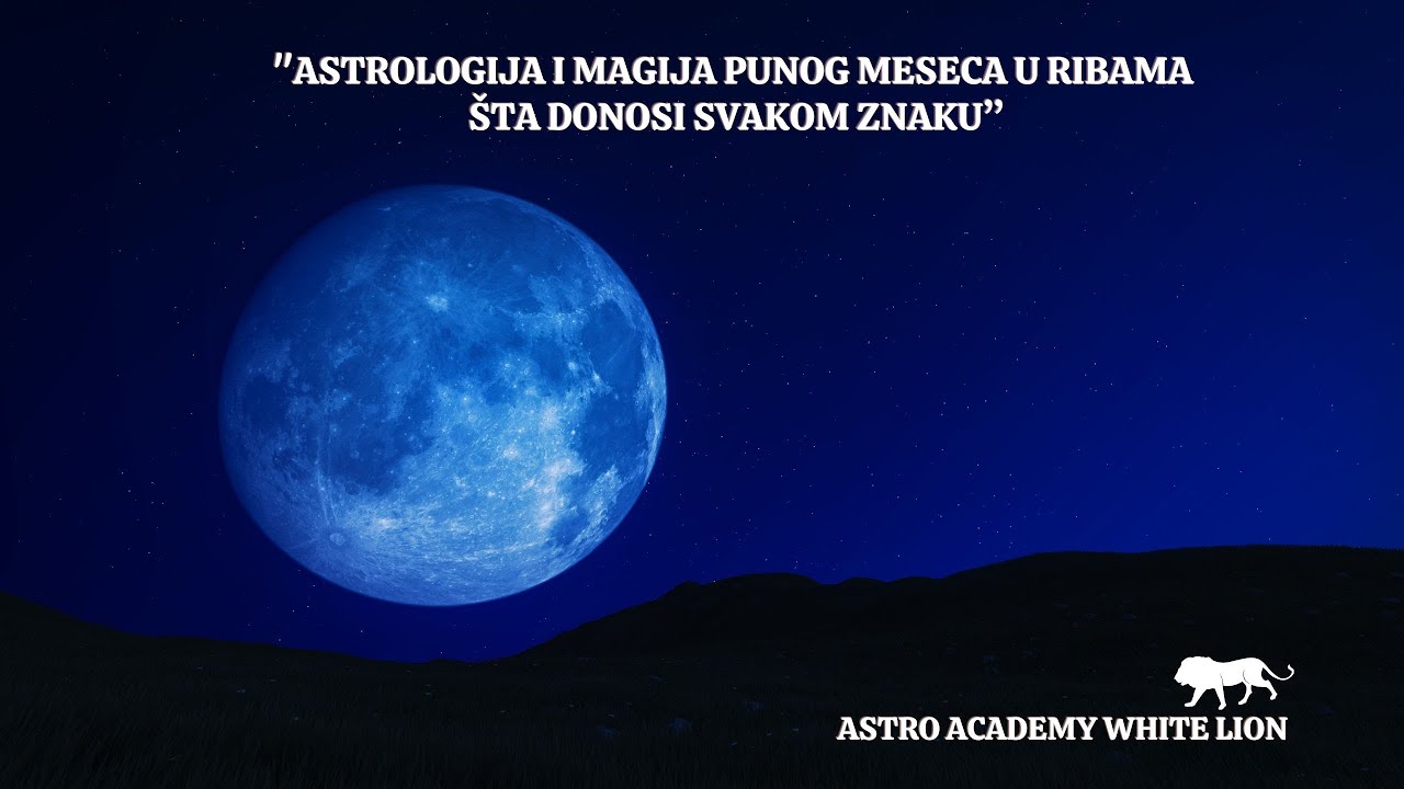 Astrologija i Magija Punog Meseca u Ribama ŠTA DONOSI SVAKOM ZNAKU ...