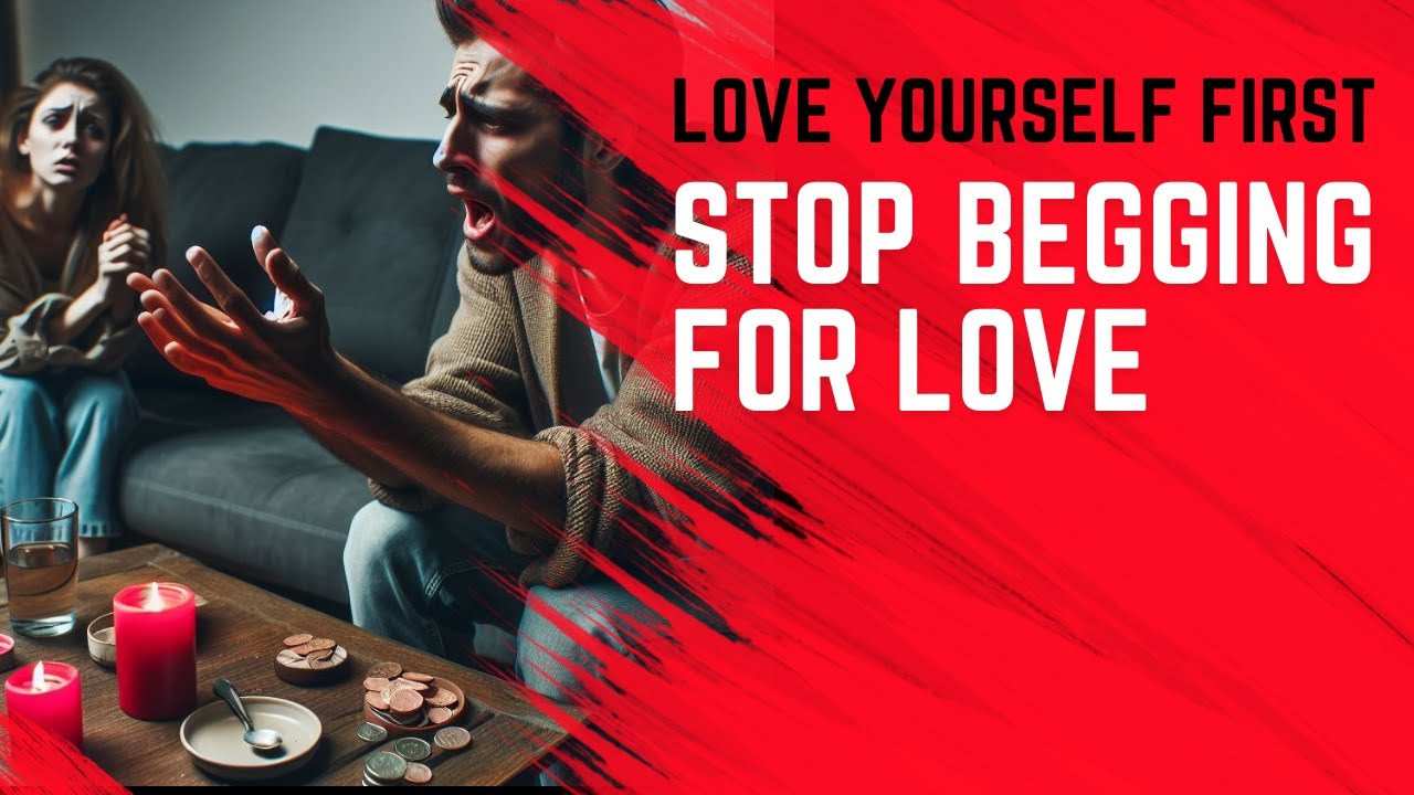 Stop Begging for Love - Love Yourself First - YouTube