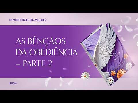 Devocional da Mulher: 30 de Abril - AS BÊNÇÃOS DA OBEDIÊNCIA – PARTE 2 | Sob Suas Asas