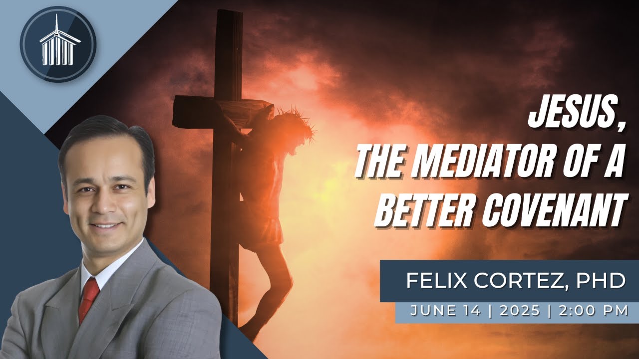 Felix Cortez, PhD - "Jesus, the Mediator of a Better Covenant” - 06/14 ...