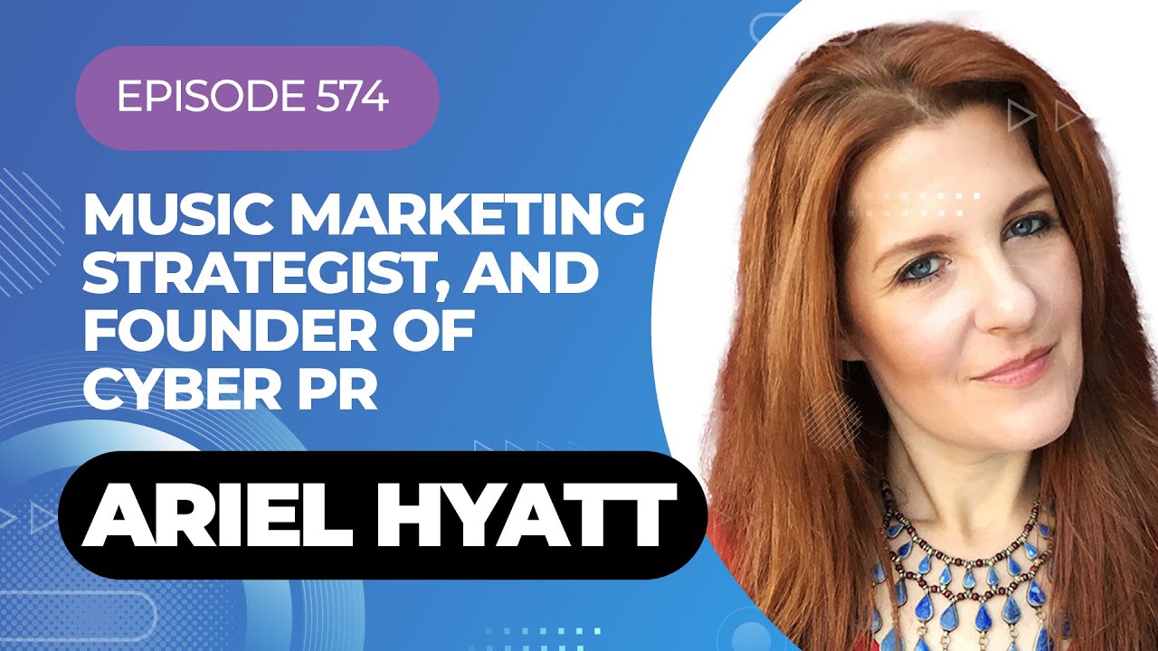 Episode 574 - CyberPR Founder Ariel Hyatt Talks Music Marketing ...