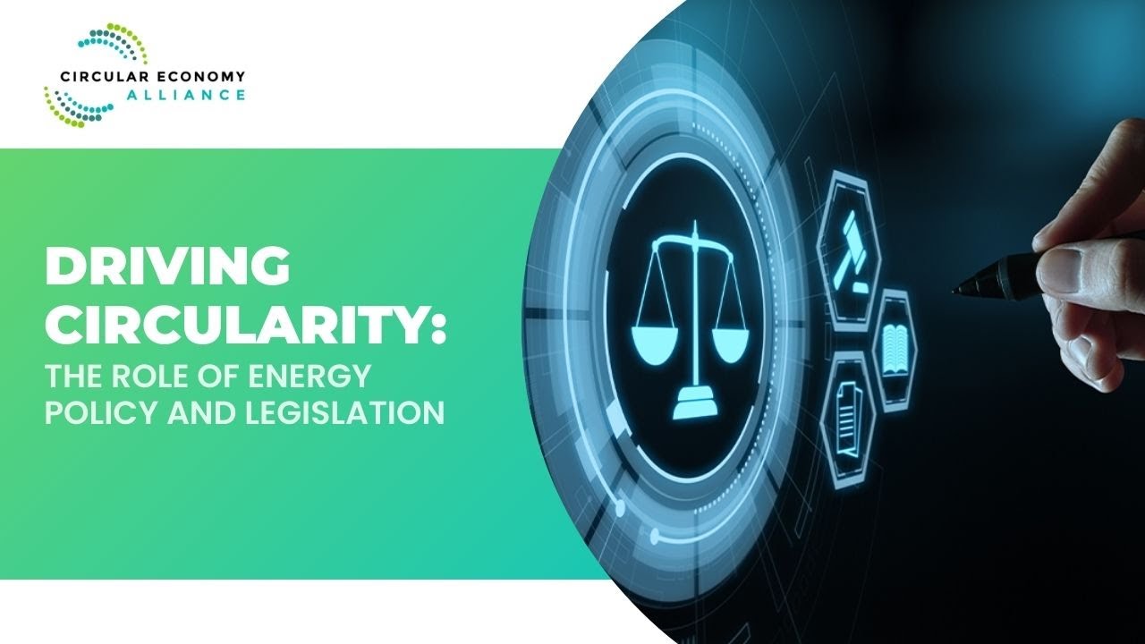Driving Circularity: The role of energy policy and legislation | CEA ...