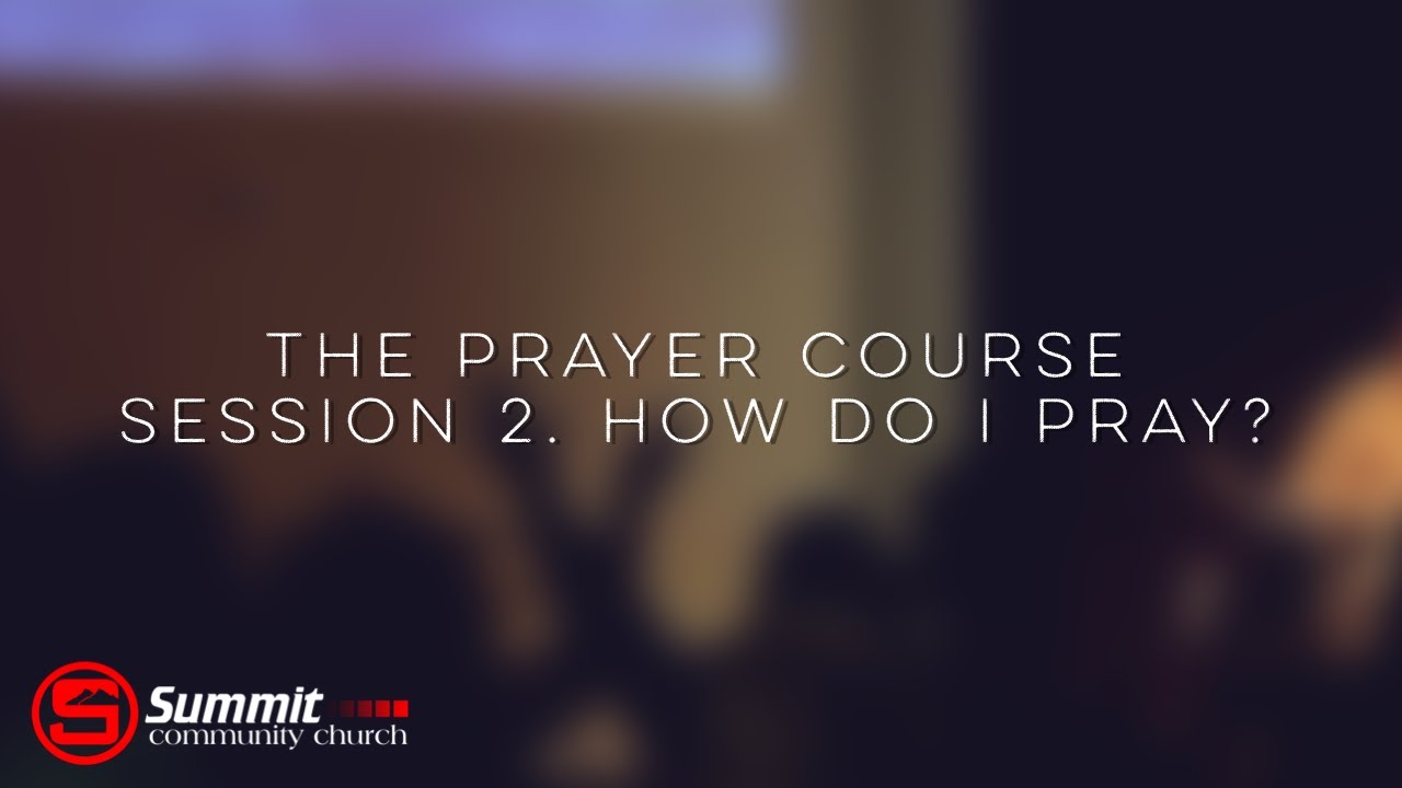 The Prayer Course: Session 2. How Do I Pray? - YouTube