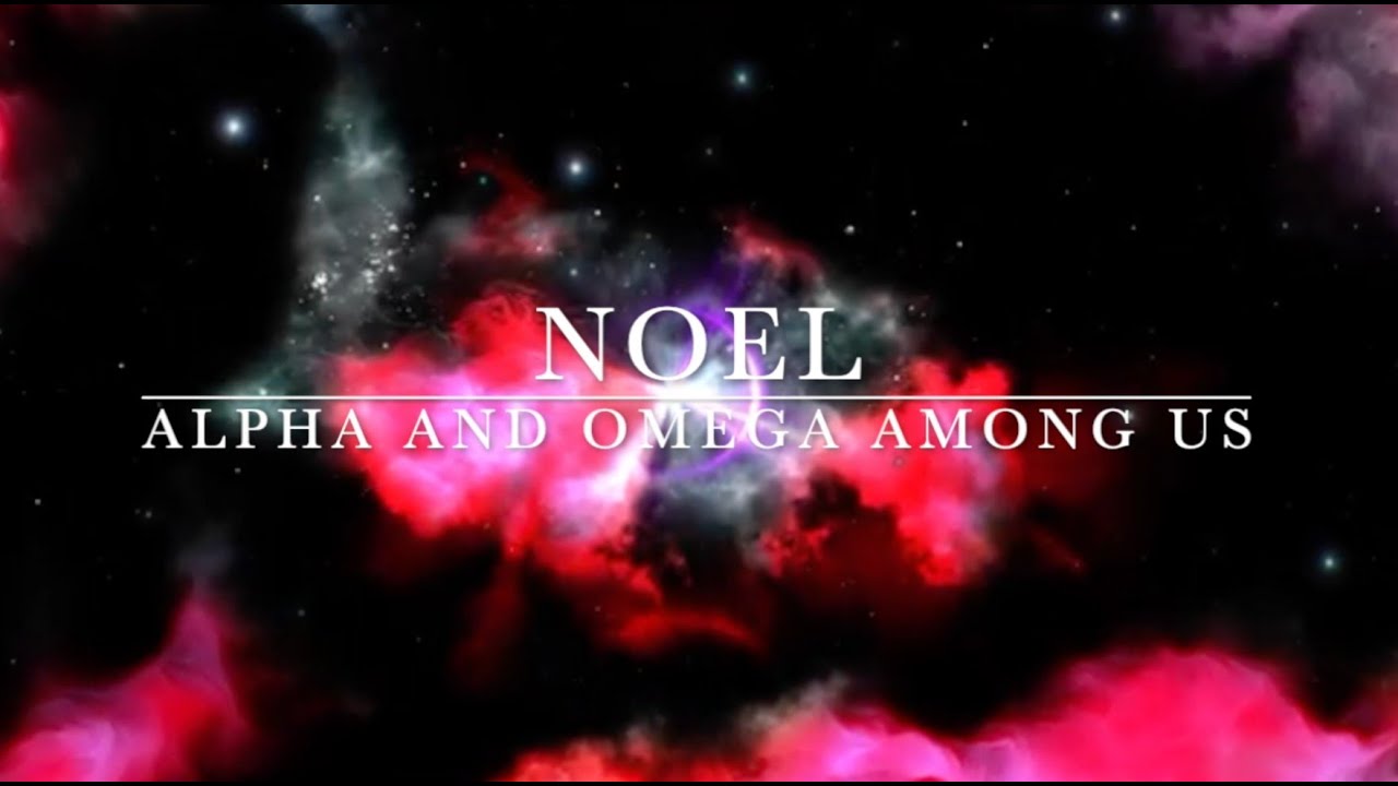 Noel: Alpha and Omega Among Us - YouTube