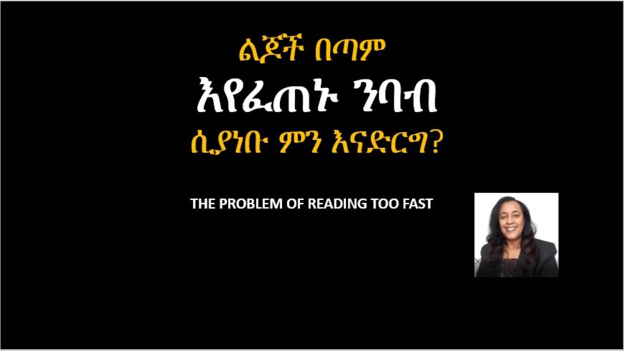 ልጆች በጣም እየፈጠኑ ንባብ ሲያነቡ ምን እናድርግ? / THE PROBLEM OF READING TOO FAST #ንባብ ...