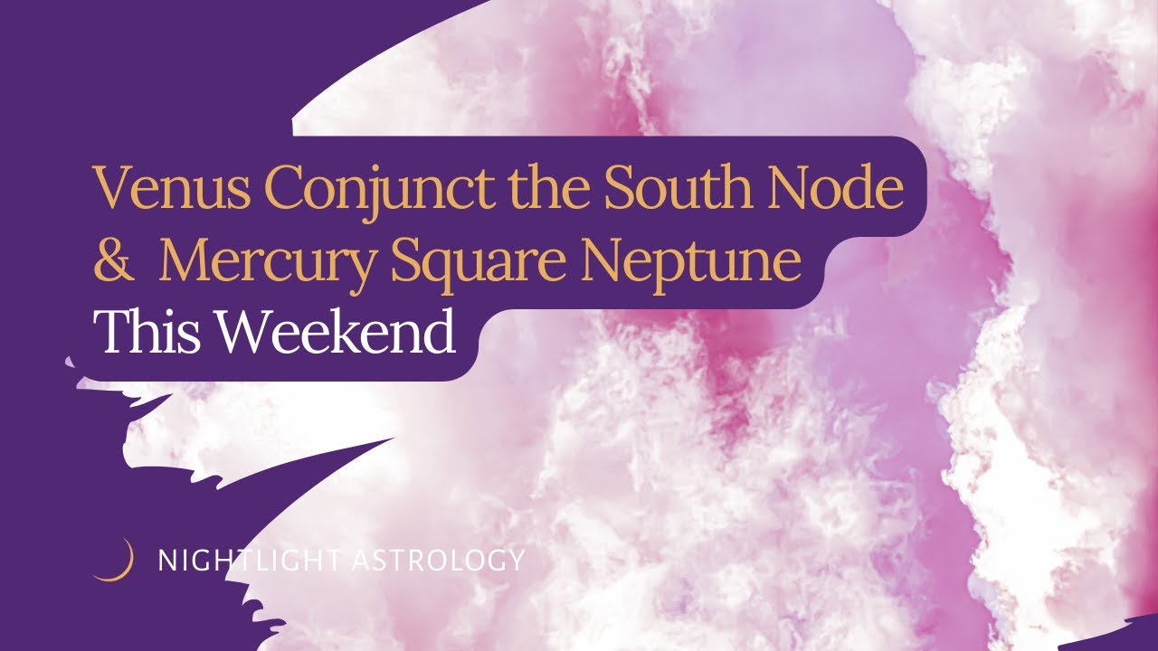 Venus Conjunct the South Node and Mercury Square Neptune This Weekend - YouTube