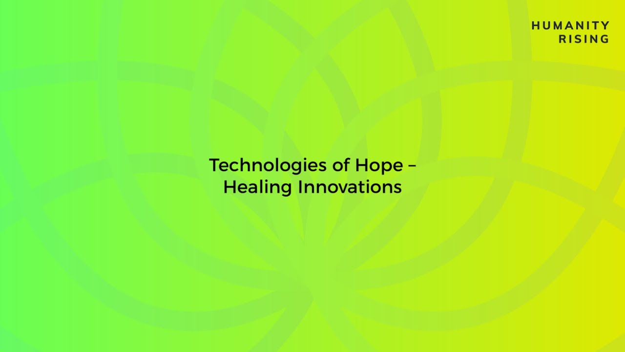 Humanity Rising Day 716: Technologies of Hope V: Healing Technologies ...