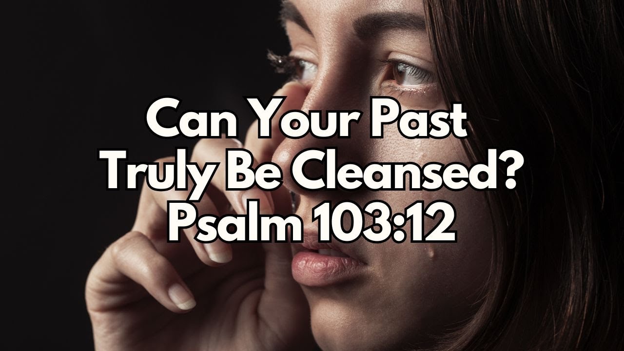 Can Your Past Truly Be Cleansed? - Psalm 103:12 - Daily Devotion ...
