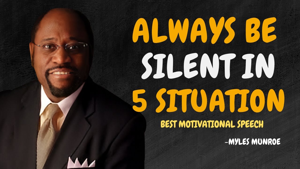 Always Be Silent In Five Situations Dr Myles Munroe Motivational