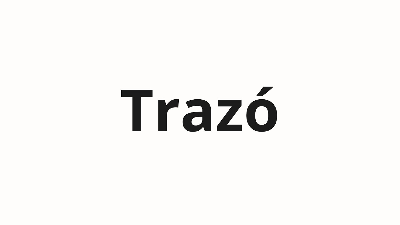 How to pronounce Trazó - YouTube