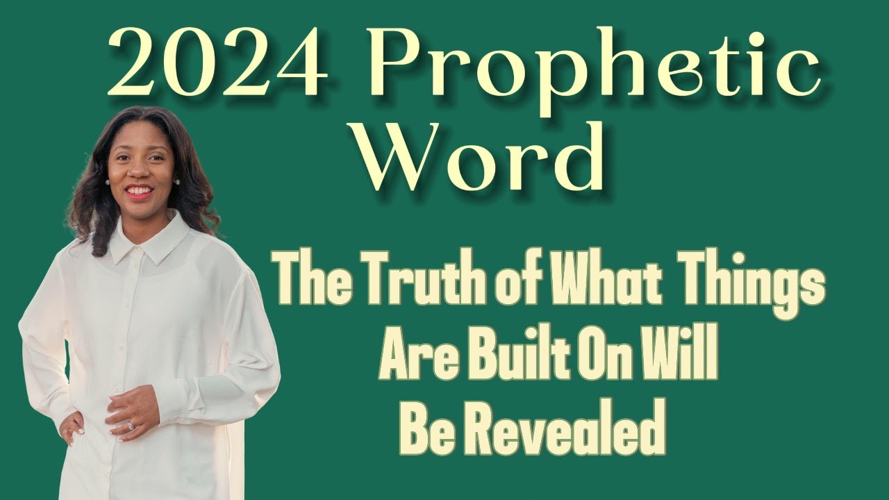 2024 Prophetic Word | The Truth Of What Things Are Built On Will Be ...
