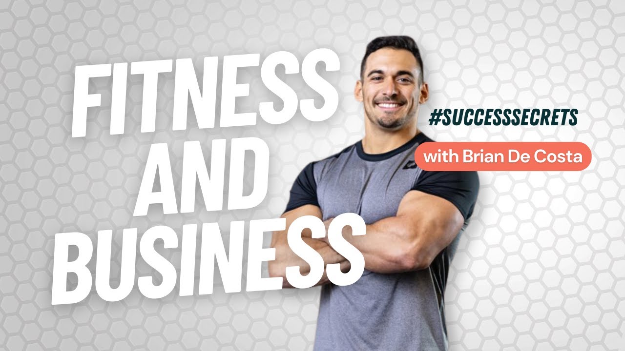 The Secrets To Success In Fitness and Business w/ Brian De Costa - YouTube