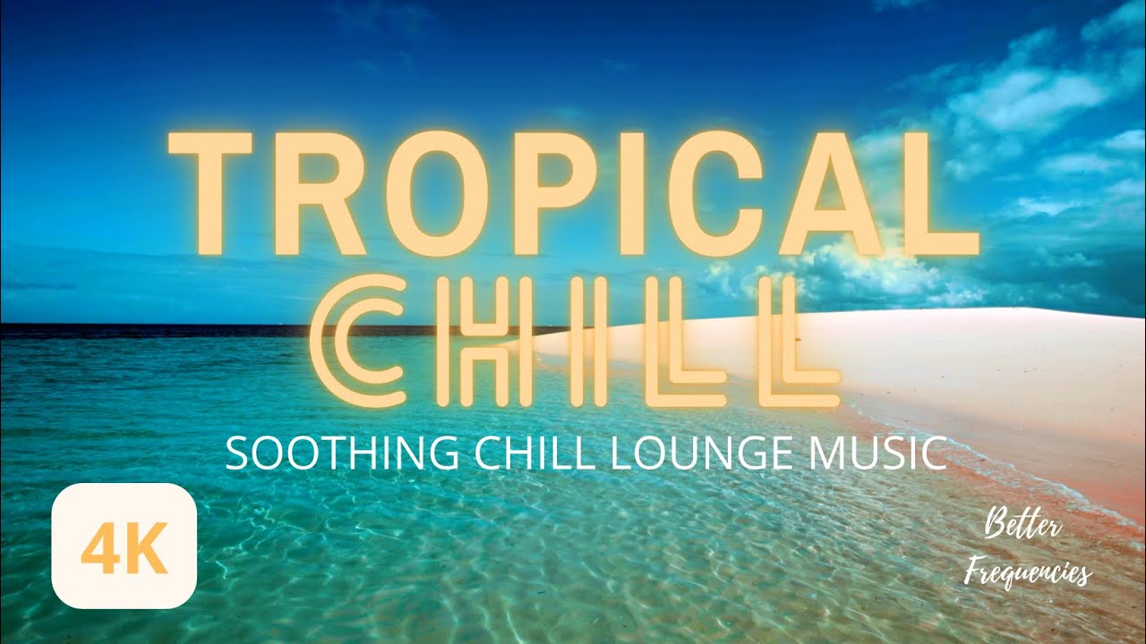 TROPICAL CHILL MUSIC -4K RELAX NOW! | CALM | AMBIENT | BEACH VIBES ...
