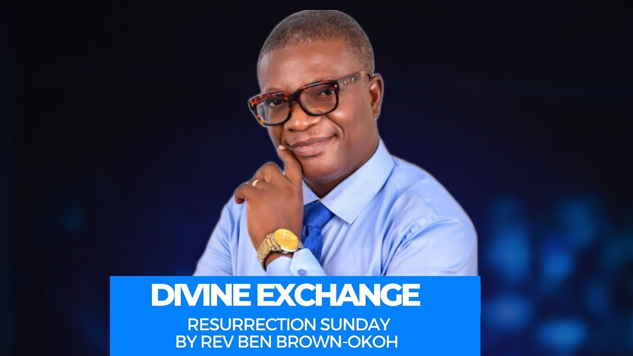 DIVINE EXCHANGE (Part II) Resurrection Sunday Service By Rev Ben Brown ...