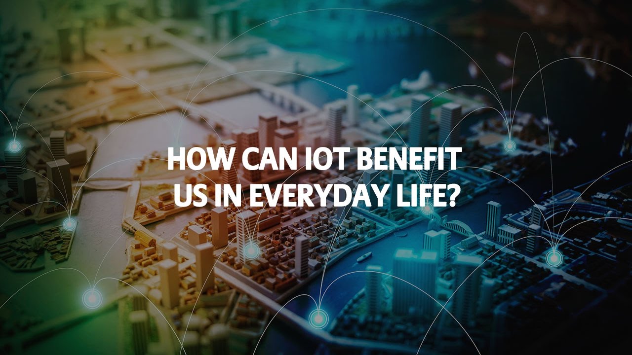HOW CAN IOT BENEFIT US IN EVERYDAY LIFE? - YouTube