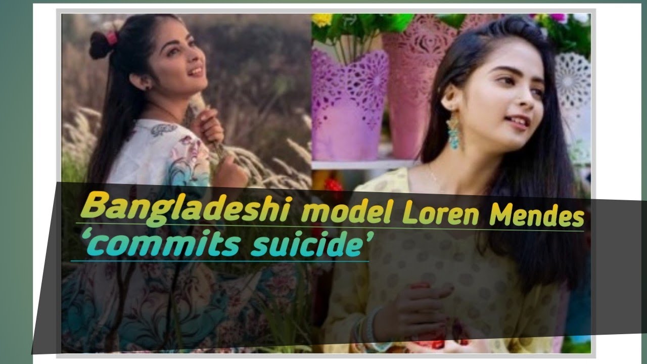Bangladesh model loren mendes has committed to suicide 😭😭||viral news 🔥 ...