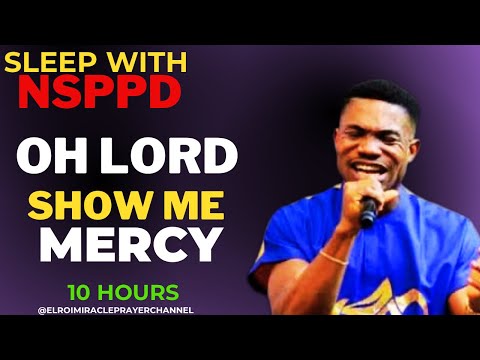SLEEP WITH NSPPD MERCY PRAYER : 10 HOURS OH LORD SHOW ME MERCY // PASTOR JERRY EZE / EL ROI