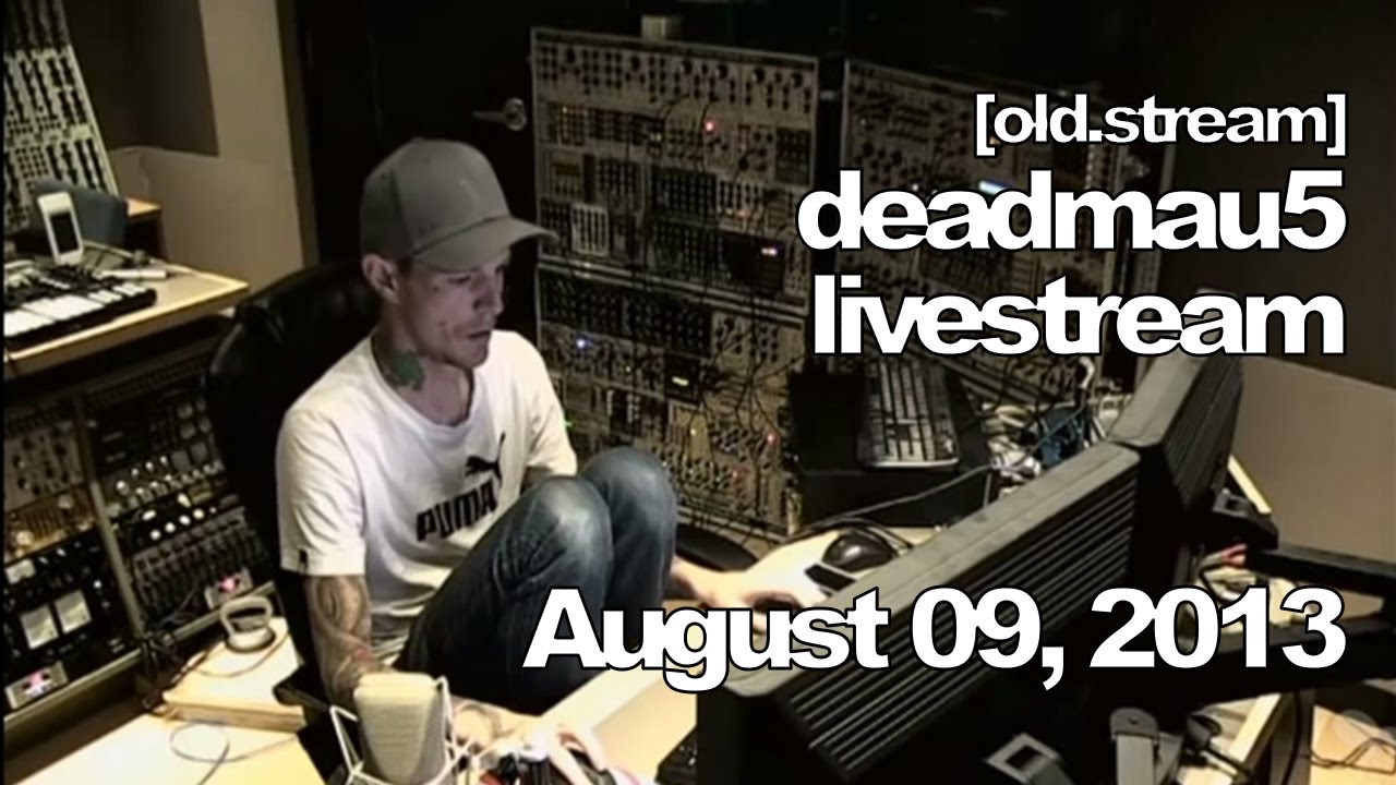[old.stream] Deadmau5 livestream - August 9, 2013 [08/09/2013] - YouTube