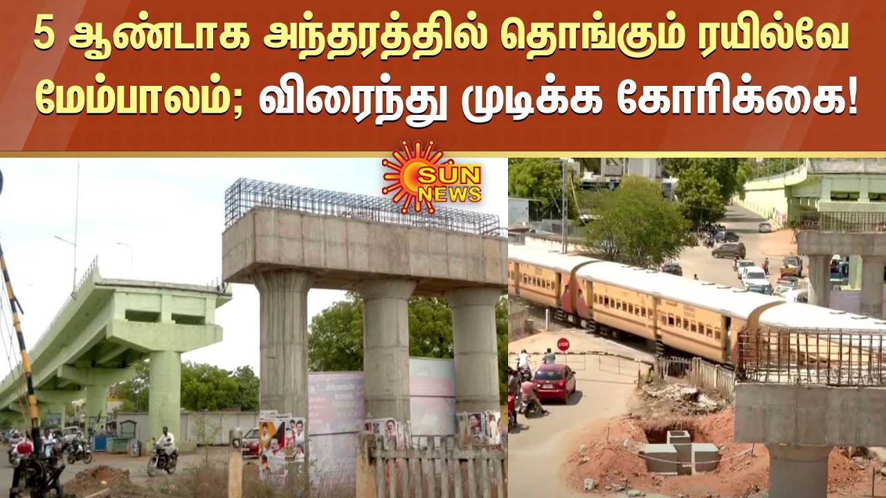 5 ஆண்டுகளாக அந்தரத்தில் தொங்கும் ரயில்வே மேம்பாலம்; விரைந்து முடிக்க ...
