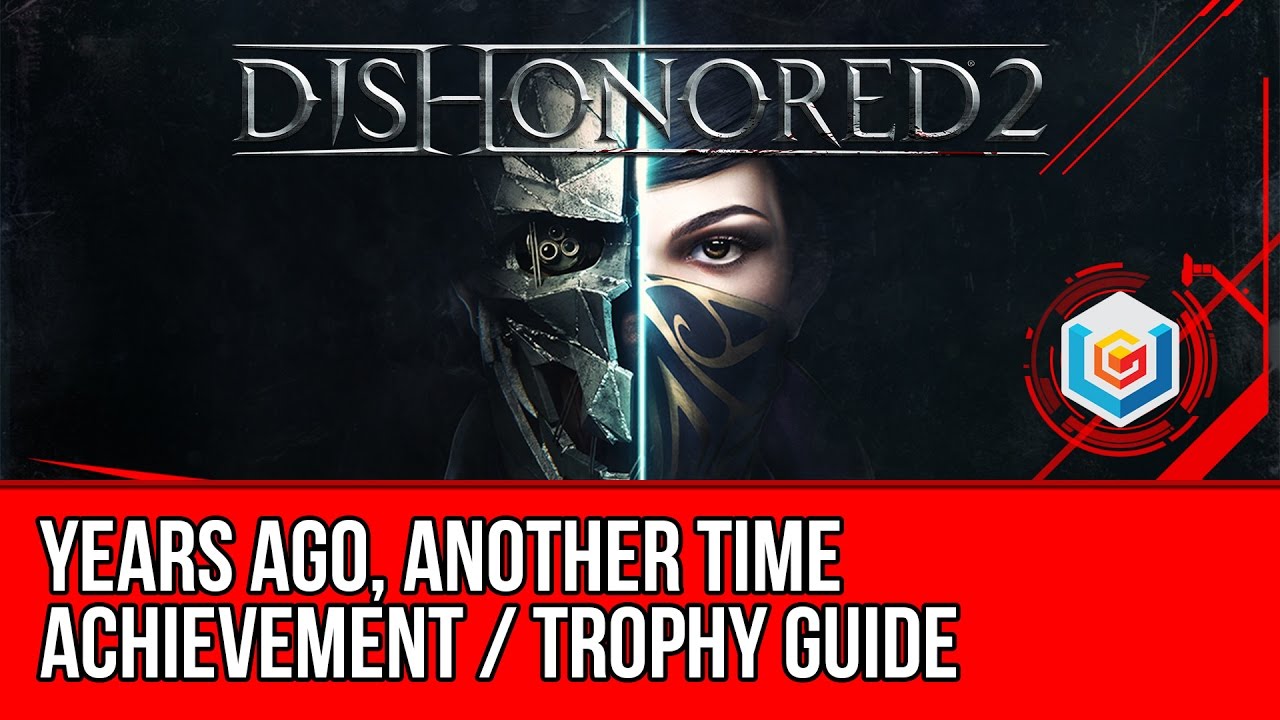 Dishonored 2 - Years Ago, Another Time Achievement / Trophy Guide ...