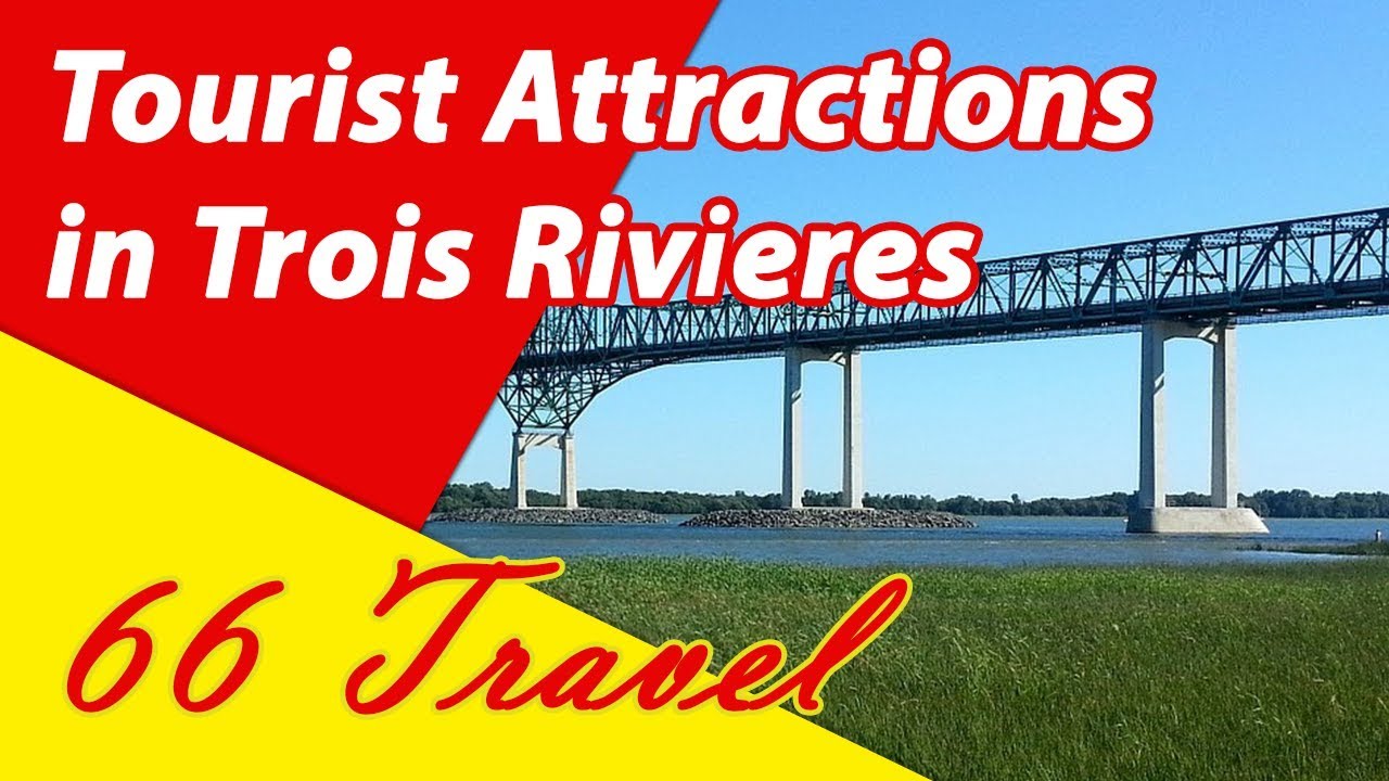 List 8 Tourist Attractions in Trois Rivieres, Quebec | Travel to Canada ...