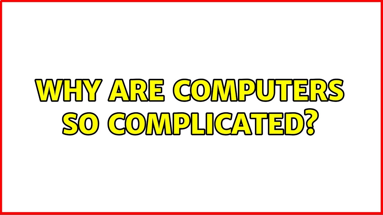 Why are computers so complicated? (2 Solutions!!) - YouTube