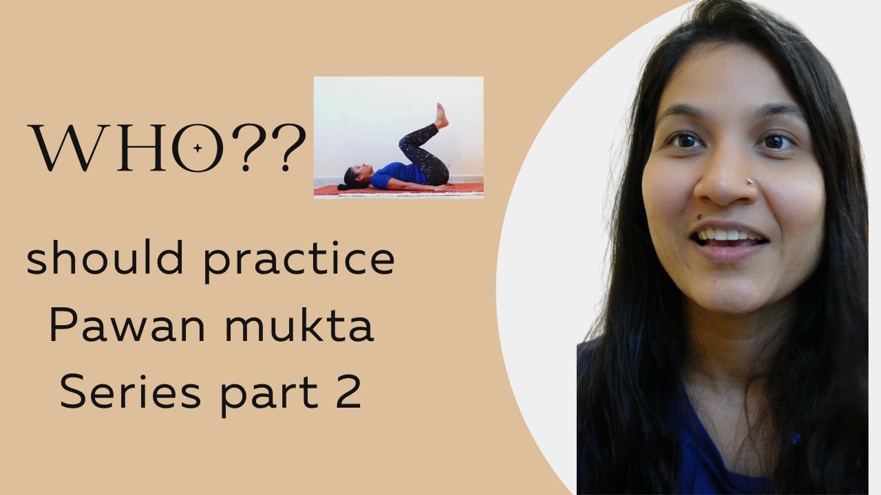 Who should practice Pawanmukta Series part 2 and how I use it in my ...