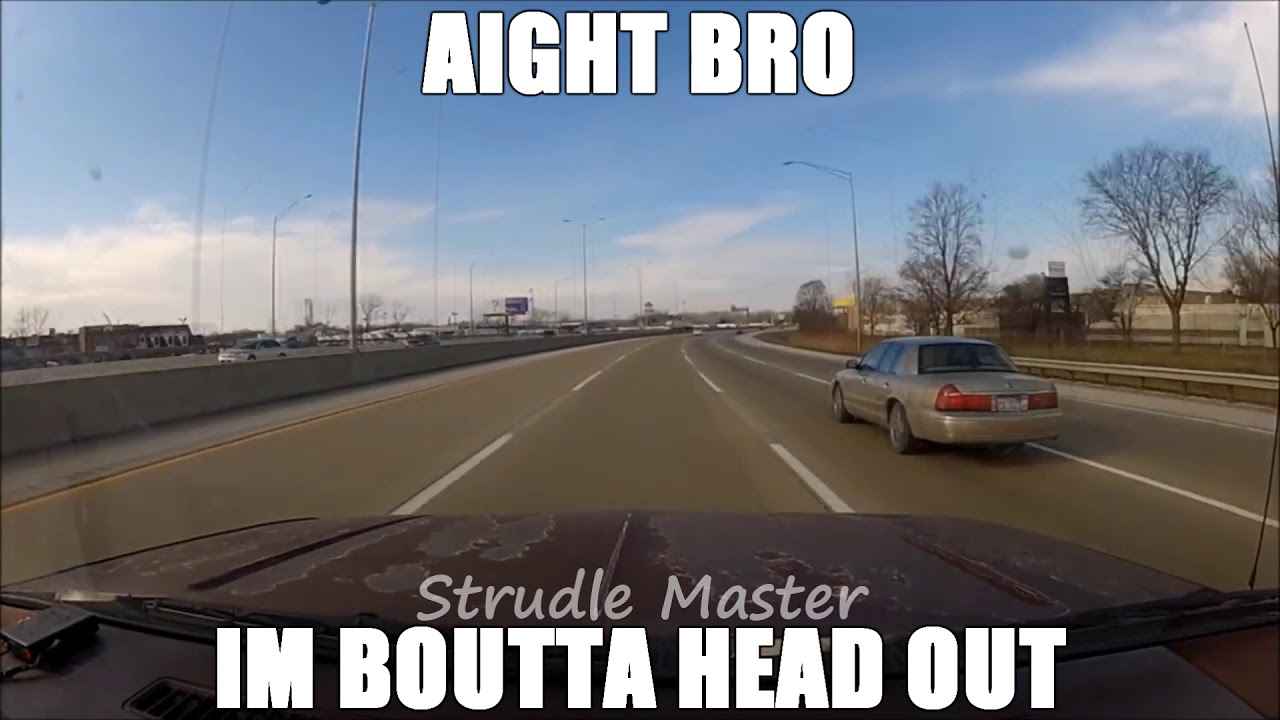 Aight Bro I'm Boutta Head Out (REUPLOAD) - YouTube
