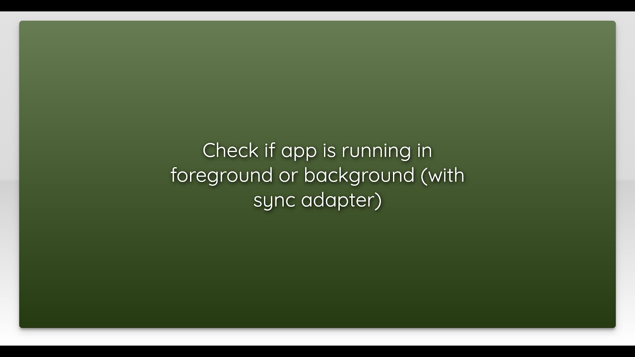 Check if app is running in foreground or background (with sync adapter ...