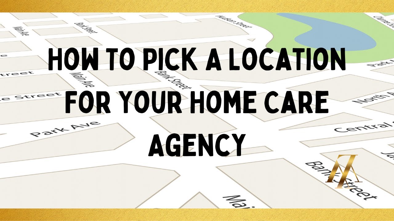 How To Pick a Location For Your Home Care Agency - YouTube