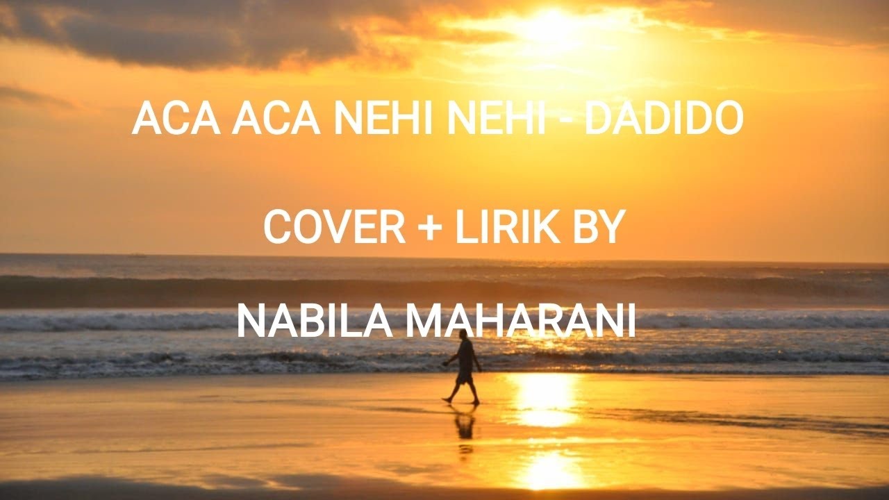 ACA ACA NEHI NEHI - DADIDO ( COVER + LIRIK BY NABILA MAHARANI ) - YouTube