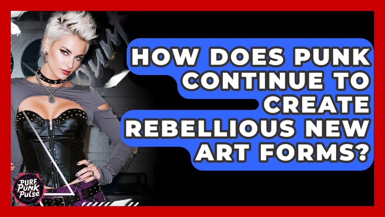 How Does Punk Continue To Create Rebellious New Art Forms? - Pure Punk ...