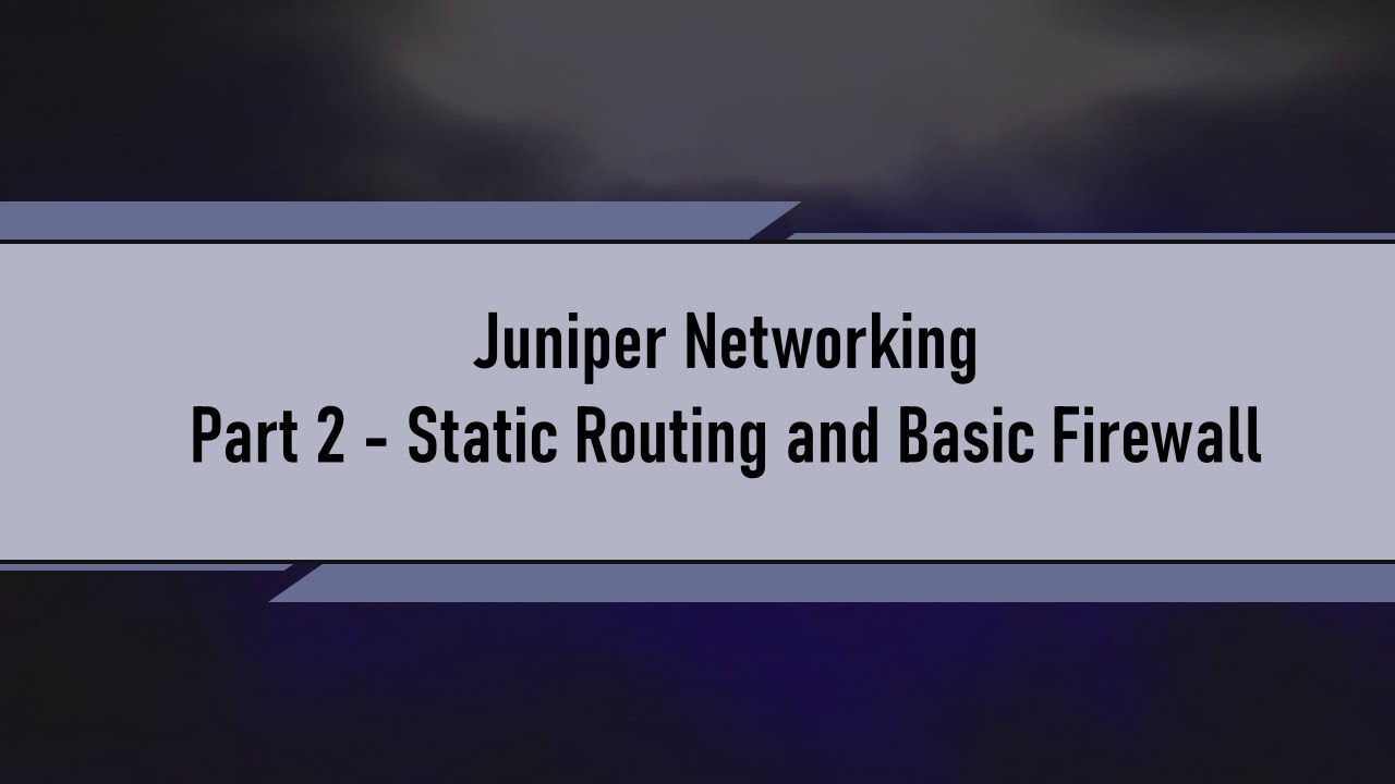 Juniper Networking - Part 2 Static Routing and Basic Firewall - YouTube