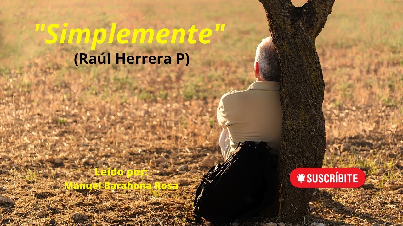 SIMPLEMENTE. (Raúl Herrera P). Leído por Manuel Barahona Rosa - YouTube