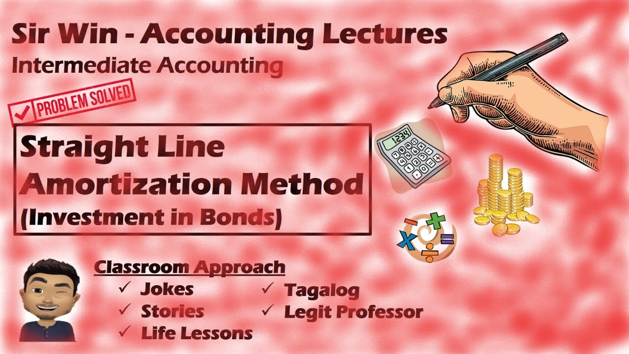 Lecture 05: Straight Line Method of Amortization. Investment in Bonds ...