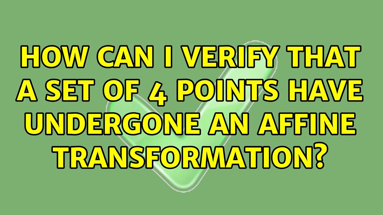 How can I verify that a set of 4 points have undergone an affine ...