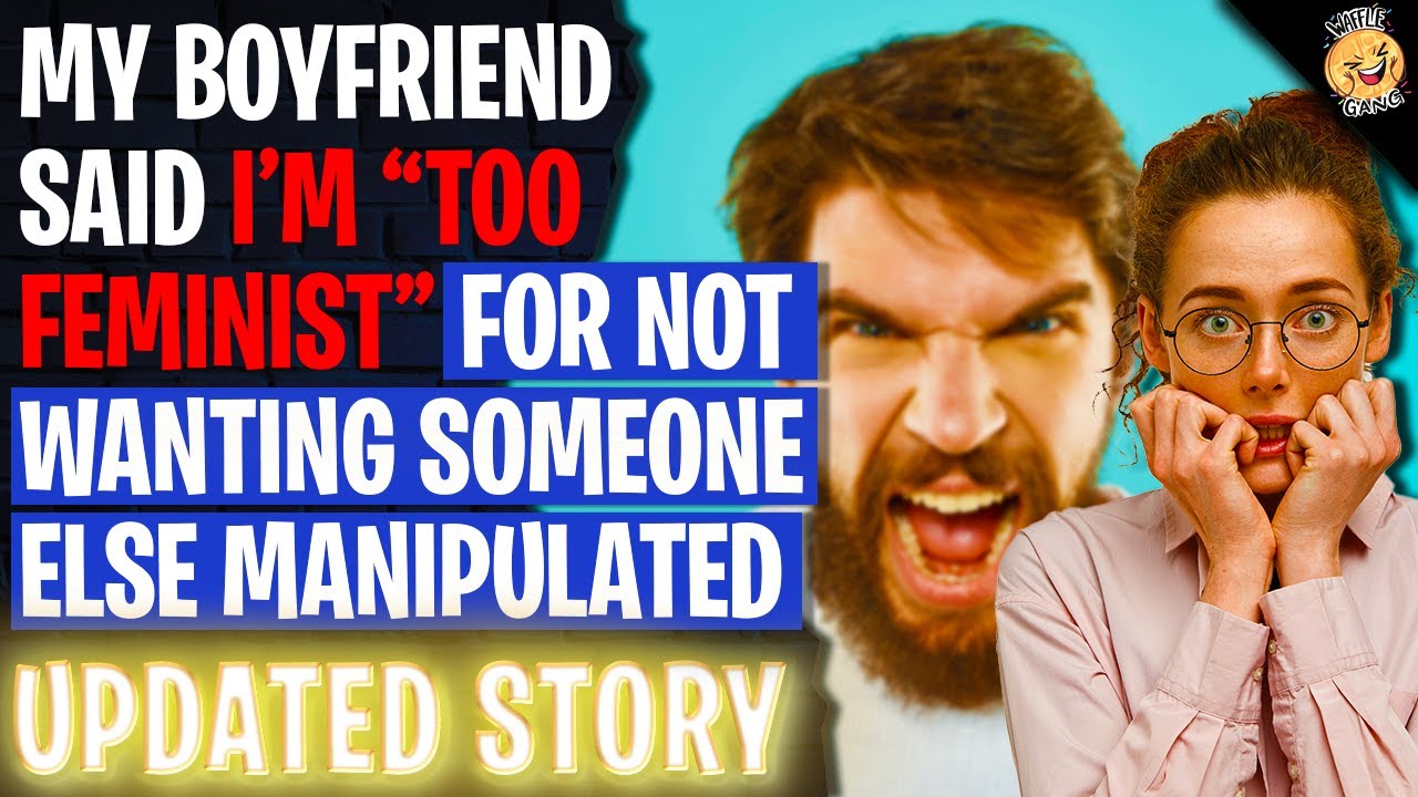 Boyfriend Said I Was "Too Feminist" For Not Wanting Someone Manipulated ...