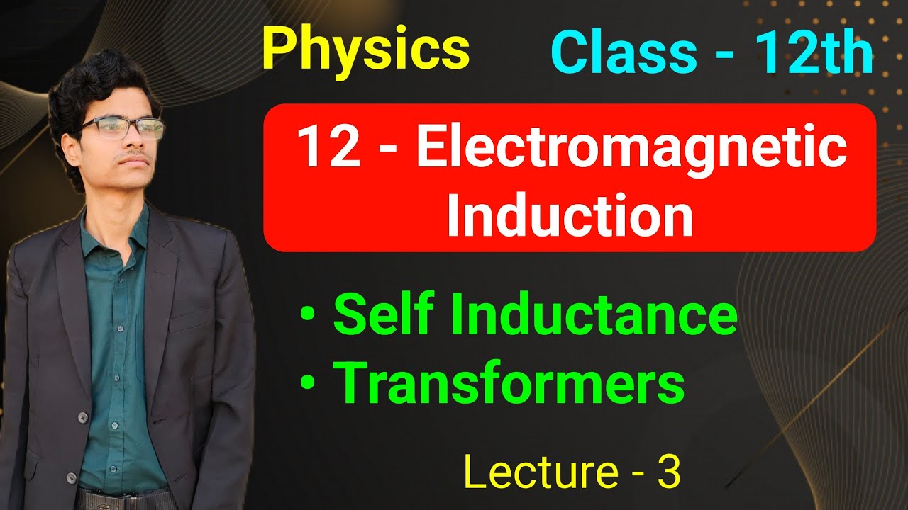 12 Electromagnetic Induction Self Inductance Transformers Lecture 3 Physics Class