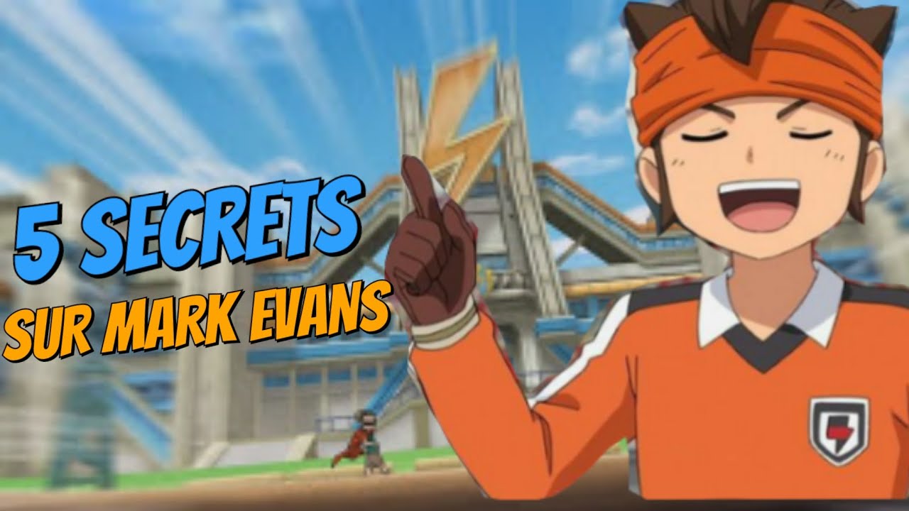 5 SECRETS SUR MARK EVANS [Inazuma Eleven] - YouTube