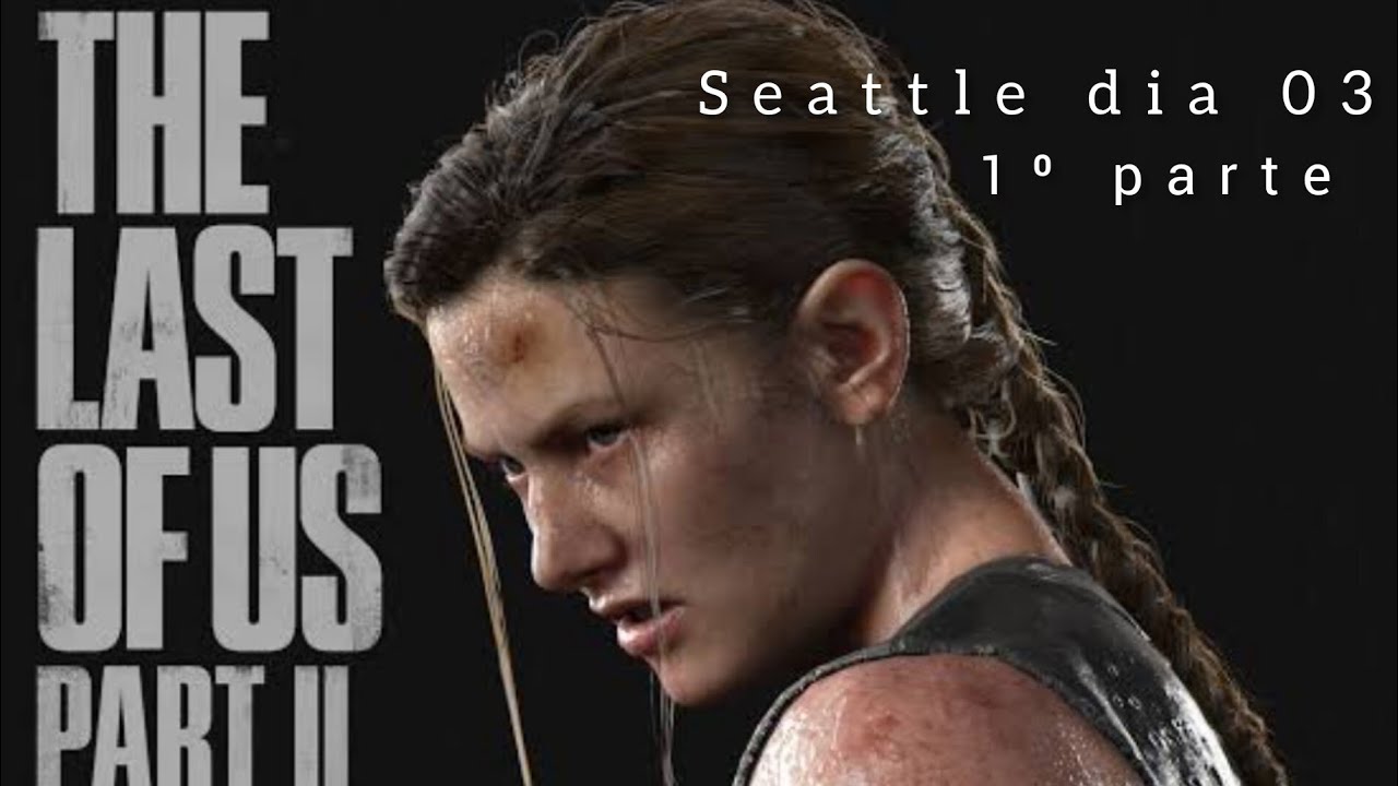 The Last of Us Parte II - Capítulo 1 - 1°Parte (Dia 3 de Seattle - Abby ...