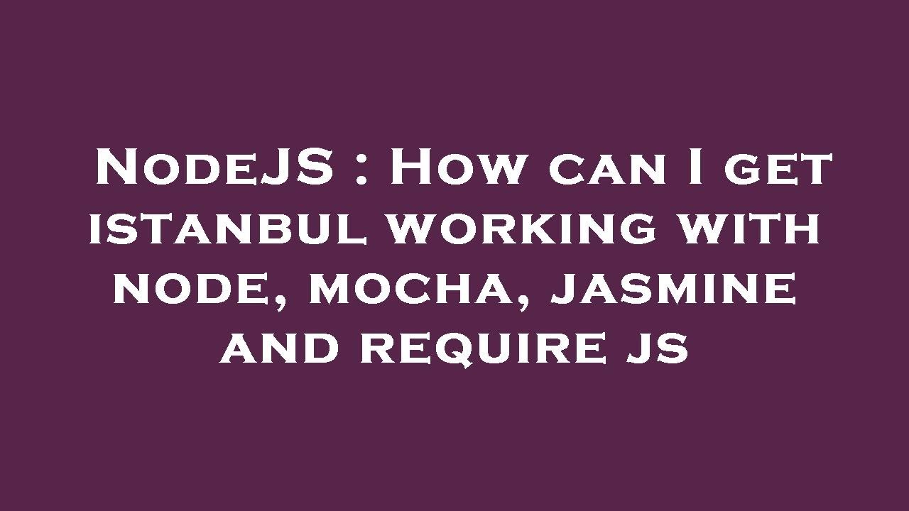 NodeJS : How can I get istanbul working with node, mocha, jasmine and ...
