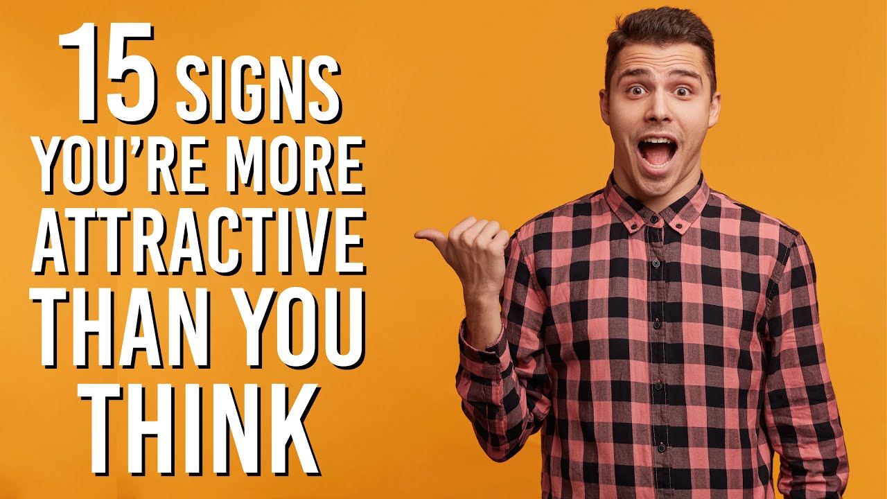 15 Signs Youre More Attractive Than You Think Youtube