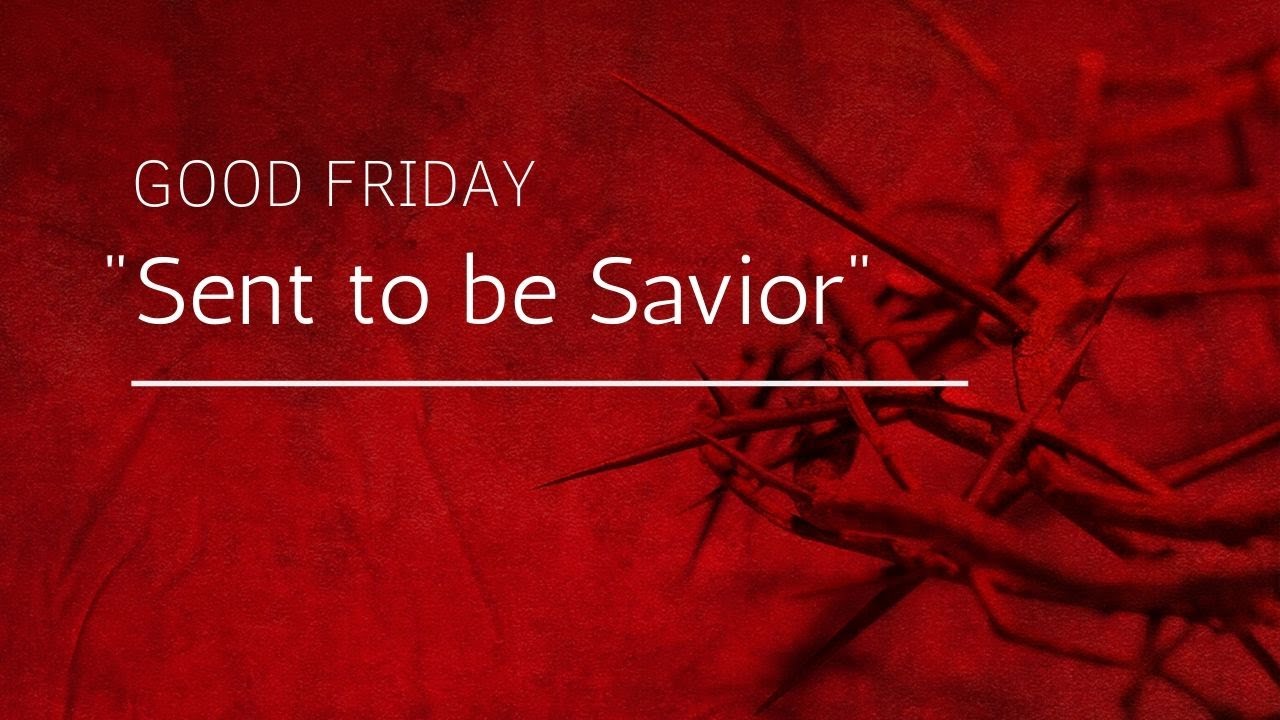 Good Friday: "Sent to be Savior" - YouTube