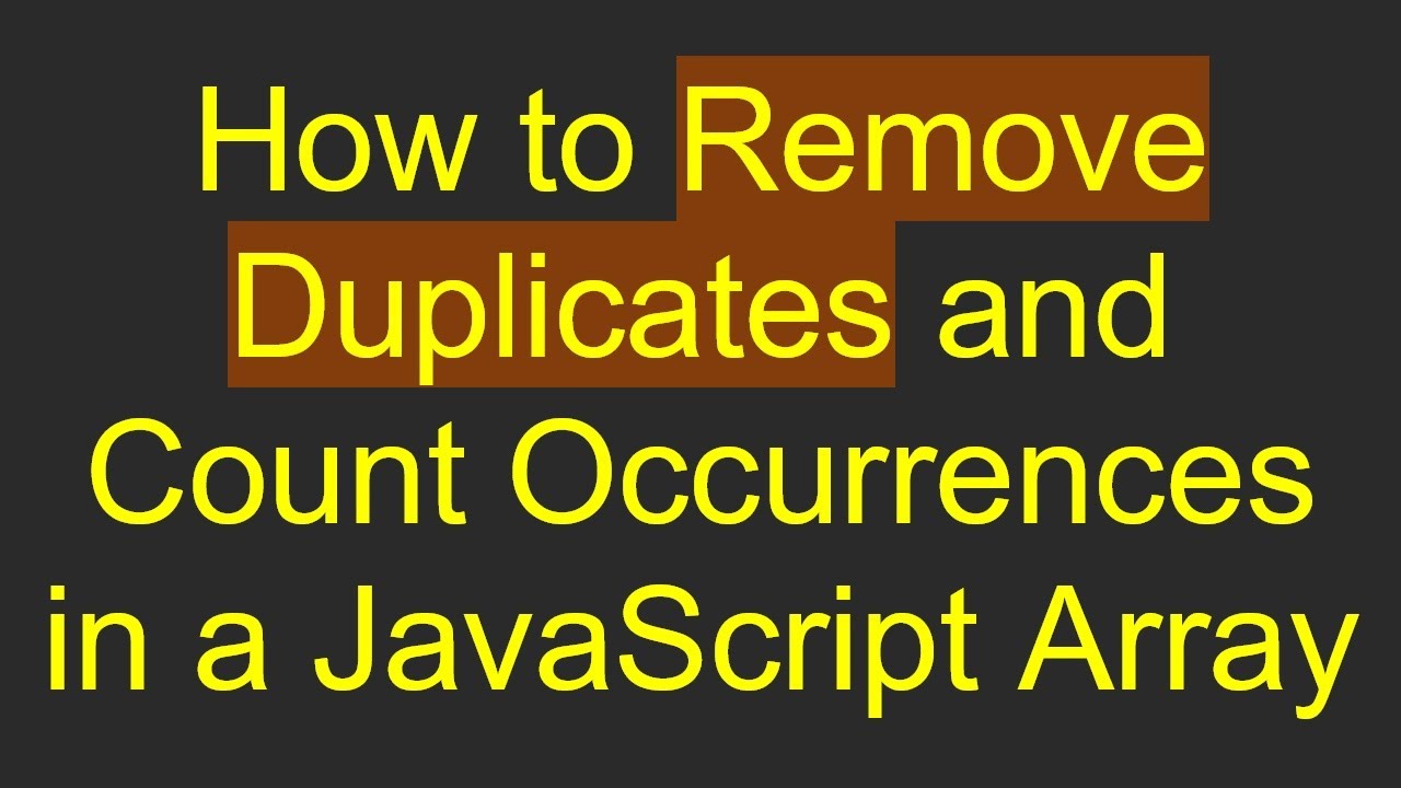 How To Remove Duplicates And Count Occurrences In A Javascript Array Youtube