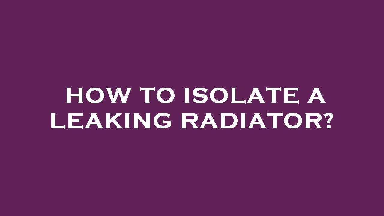 How to isolate a leaking radiator? - YouTube