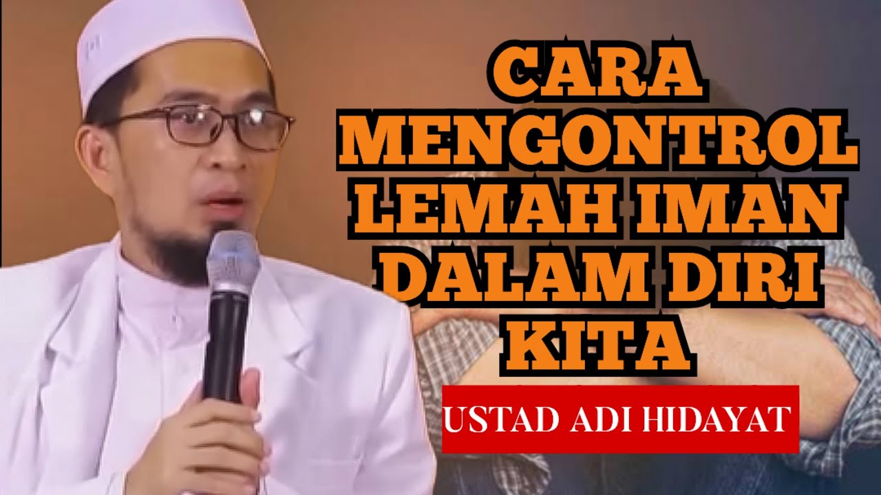 CARA MENGONTROL LEMAH IMAN DALAM DIRI KITA USTAD ADI HIDAYAT UAH - YouTube