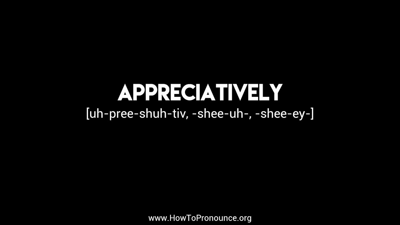 How to Pronounce "appreciatively" - YouTube