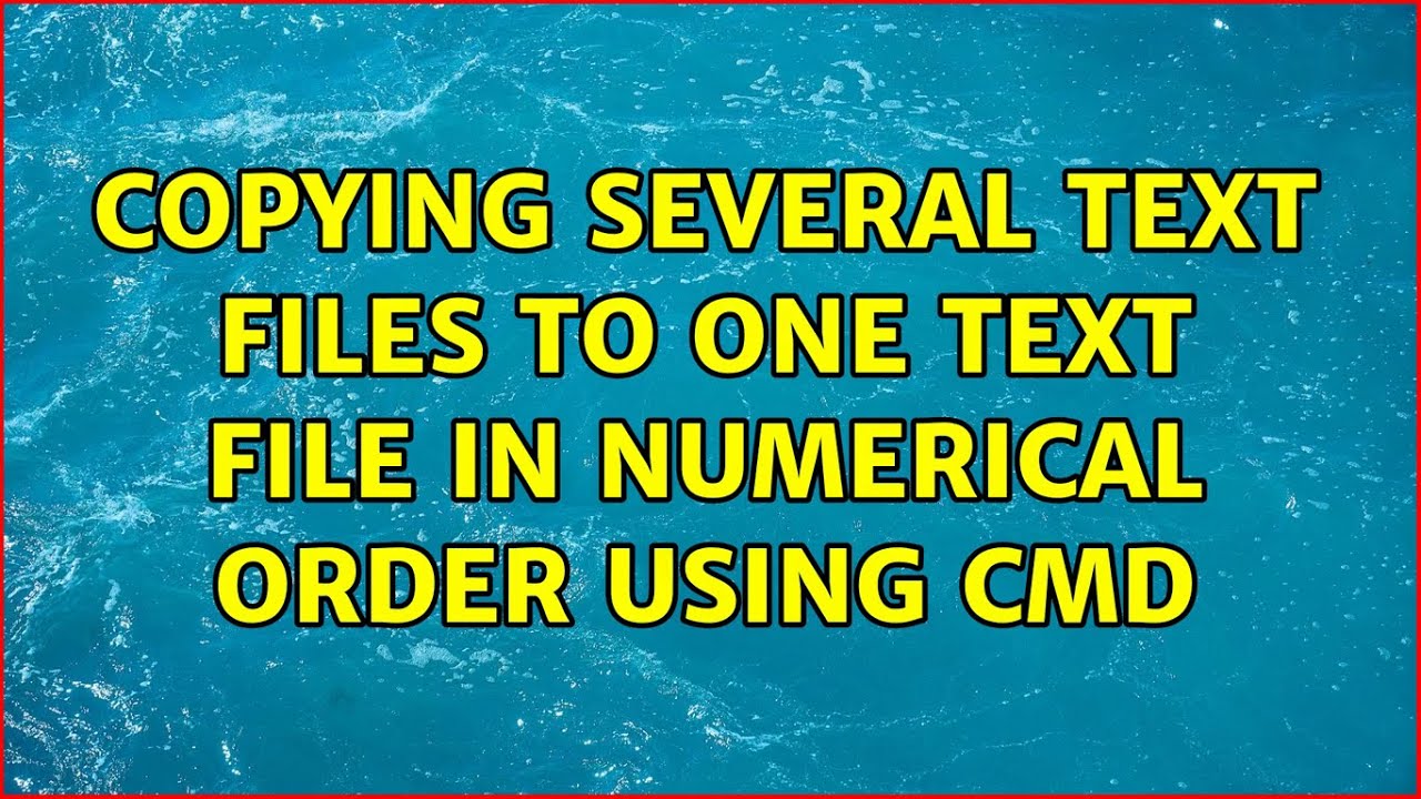 Copying Several Text Files To One Text File In Numerical Order Using Copying Several Text Files To One Text File In Numerical Order Using