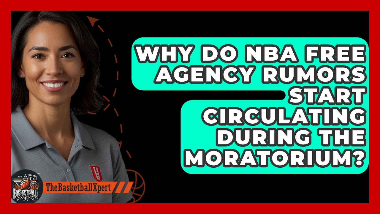 Why Do NBA Free Agency Rumors Start Circulating During The Moratorium? - The Basketball Xpert ...